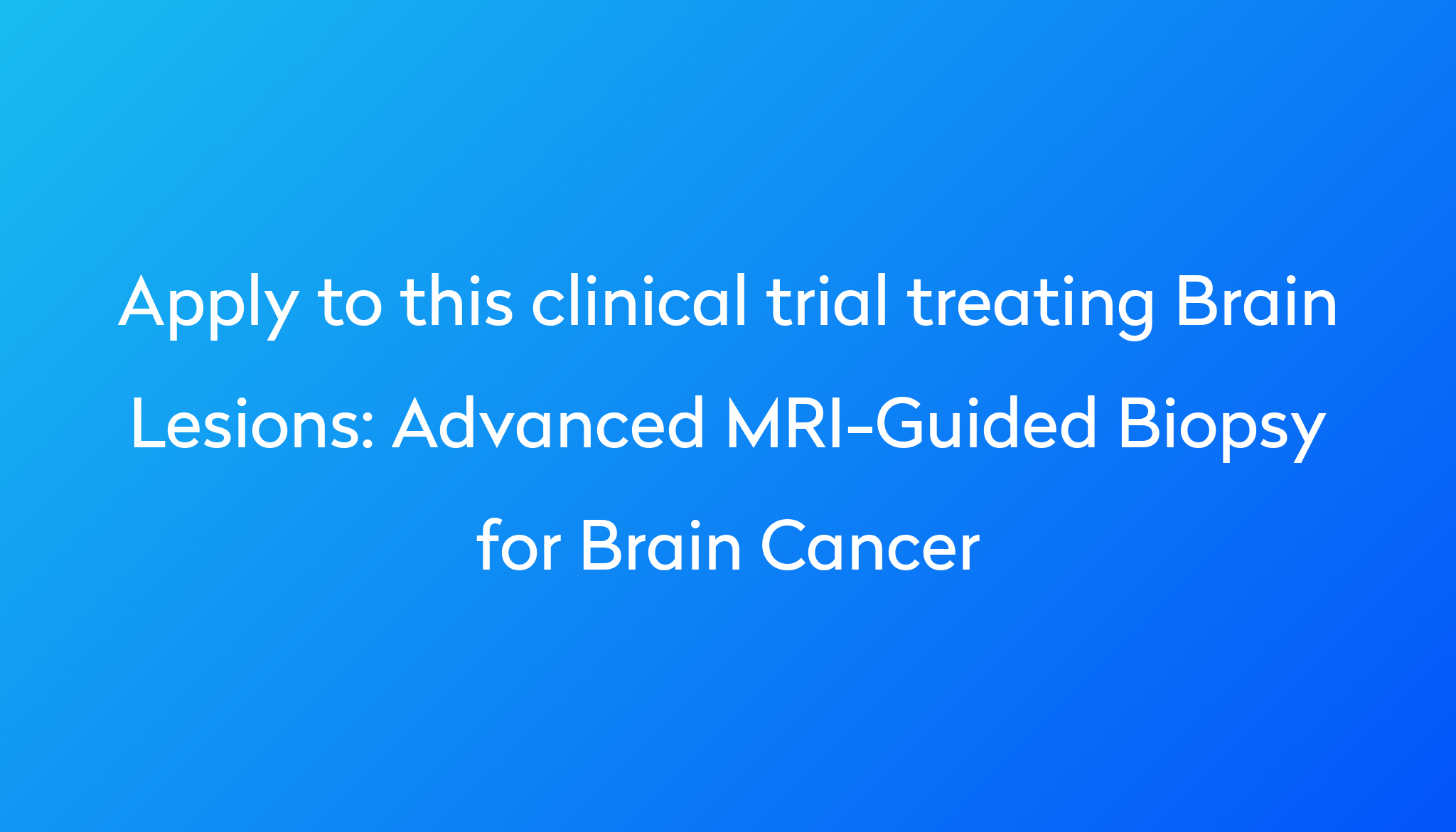 Advanced Mri Guided Biopsy For Brain Cancer Clinical Trial 2024 Power